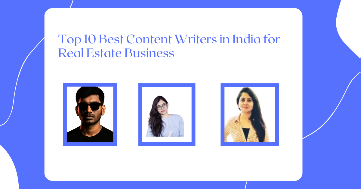 Top 10 Best Content Writers in India for Real Estate Business (2025 ...